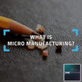 What is Micro Manufacturing? | EDM Intelligent Solutions