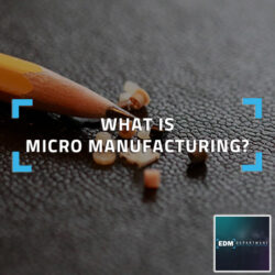 What is Micro Manufacturing? | EDM Intelligent Solutions
